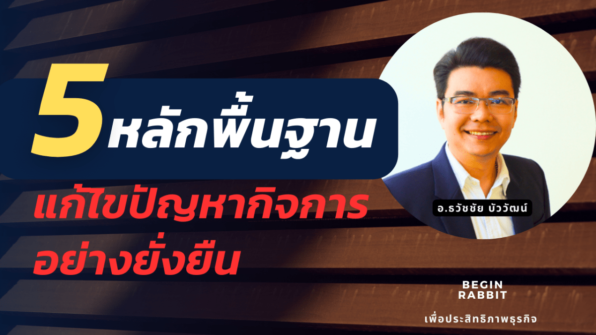 5หลักพื้นฐานแก้ไขปัญหากิจการอย่างยั่งยืน_ธวัชชัย บัววัฒน์ – BEGIN RABBIT
